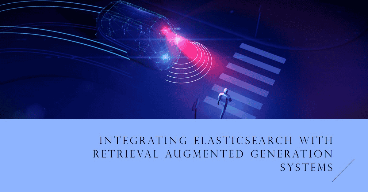 Integrating Elasticsearch With Retrieval Augmented Generation Systems